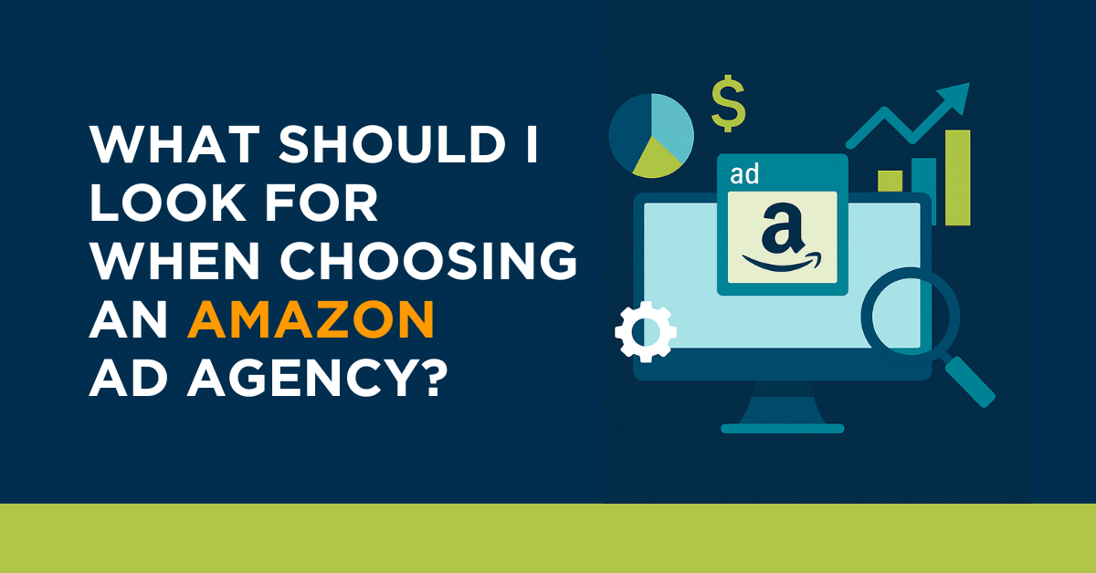 What Should I Look for When Choosing an Amazon Advertising Agency ...